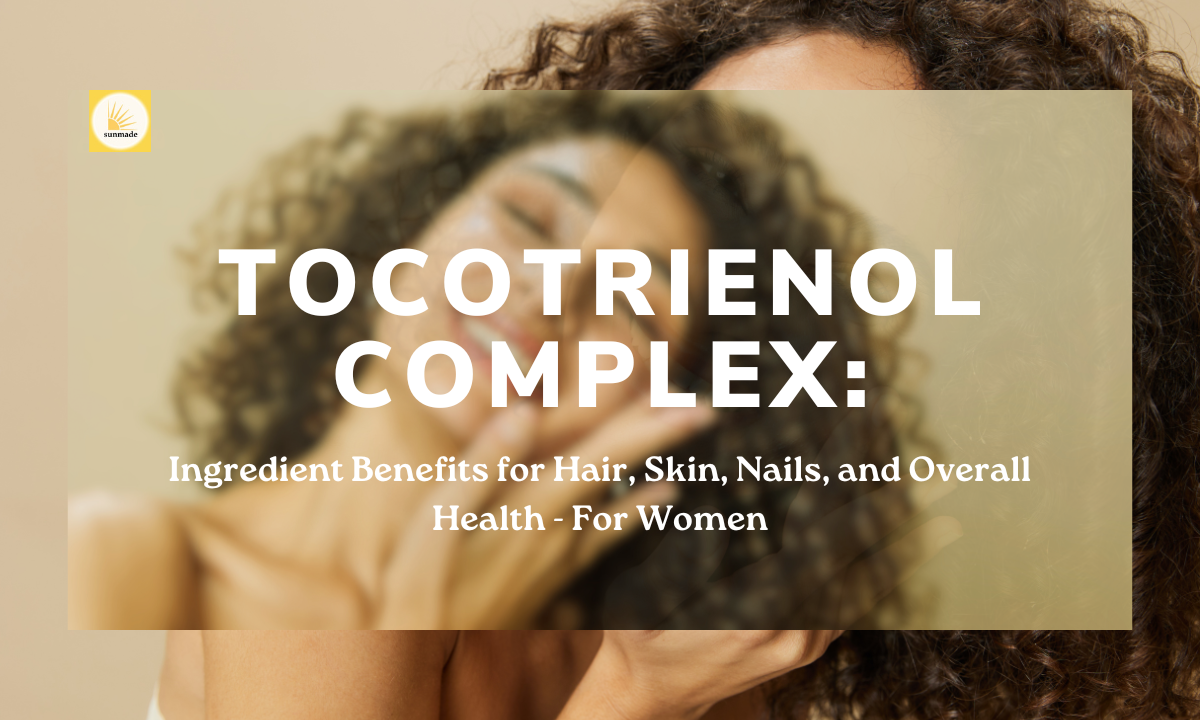 Tocotrienol Complex: Ingredient Benefits for Hair, Skin, Nails, and Ov ...